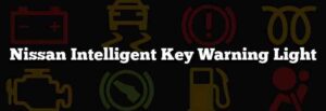 Nissan Intelligent Key Warning Light: What Does It Mean?